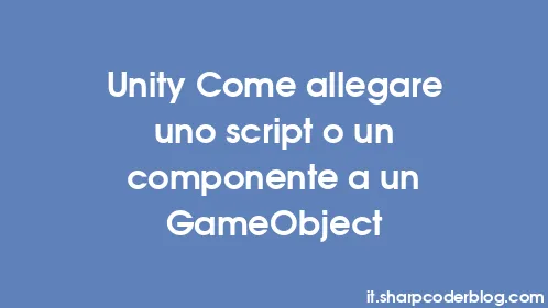 Unity Come allegare uno script o un componente a un GameObject - Thumbnail