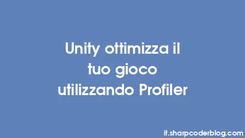 Unity ottimizza il tuo gioco utilizzando Profiler - Thumbnail