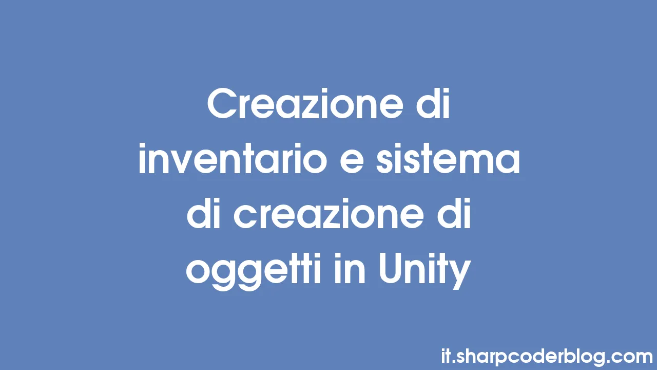 Creazione Di Inventario E Sistema Di Creazione Di Oggetti In Unity Sharp Coder Blog
