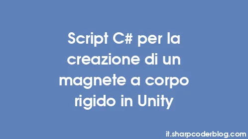 Script C# per la creazione di un magnete a corpo rigido in Unity - Thumbnail