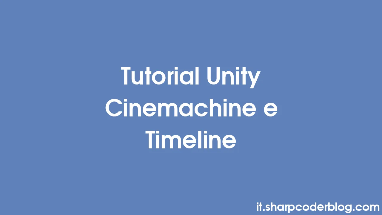 Tutorial Unity Cinemachine e Timeline | Sharp Coder Blog