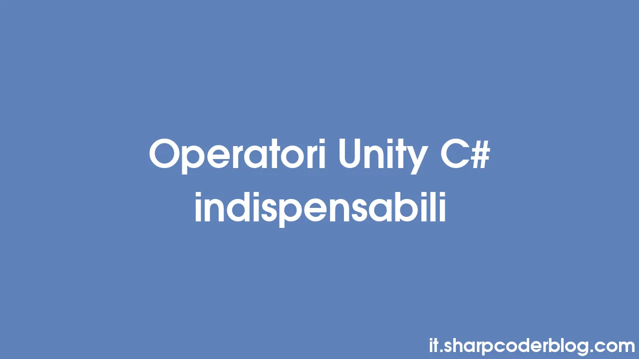Operatori Da Conoscere In Unity C Sharp Coder Blog 6109