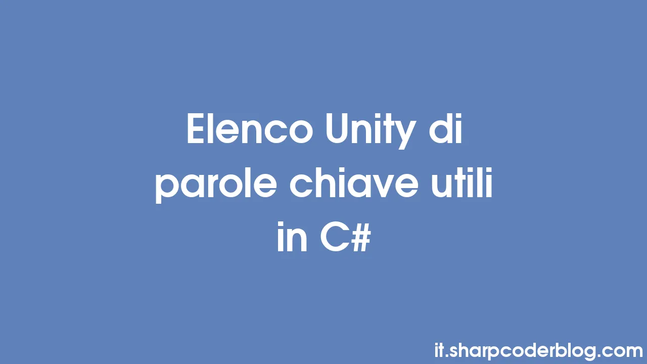 Elenco Unity Di Parole Chiave Utili In C Sharp Coder Blog