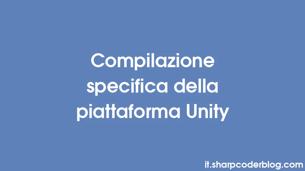 Compilazione specifica della piattaforma Unity | Sharp Coder Blog Compilazione specifica della piattaforma Unity | Sharp Coder Blog