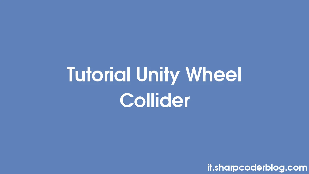 Tutorial Unity Wheel Collider Sharp Coder Blog