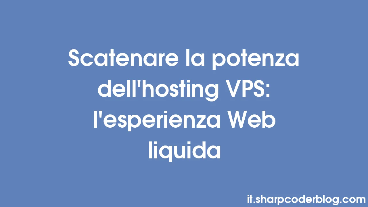 Scatenare la potenza dell'hosting VPS: l'esperienza Web liquida | Sharp Coder Blog