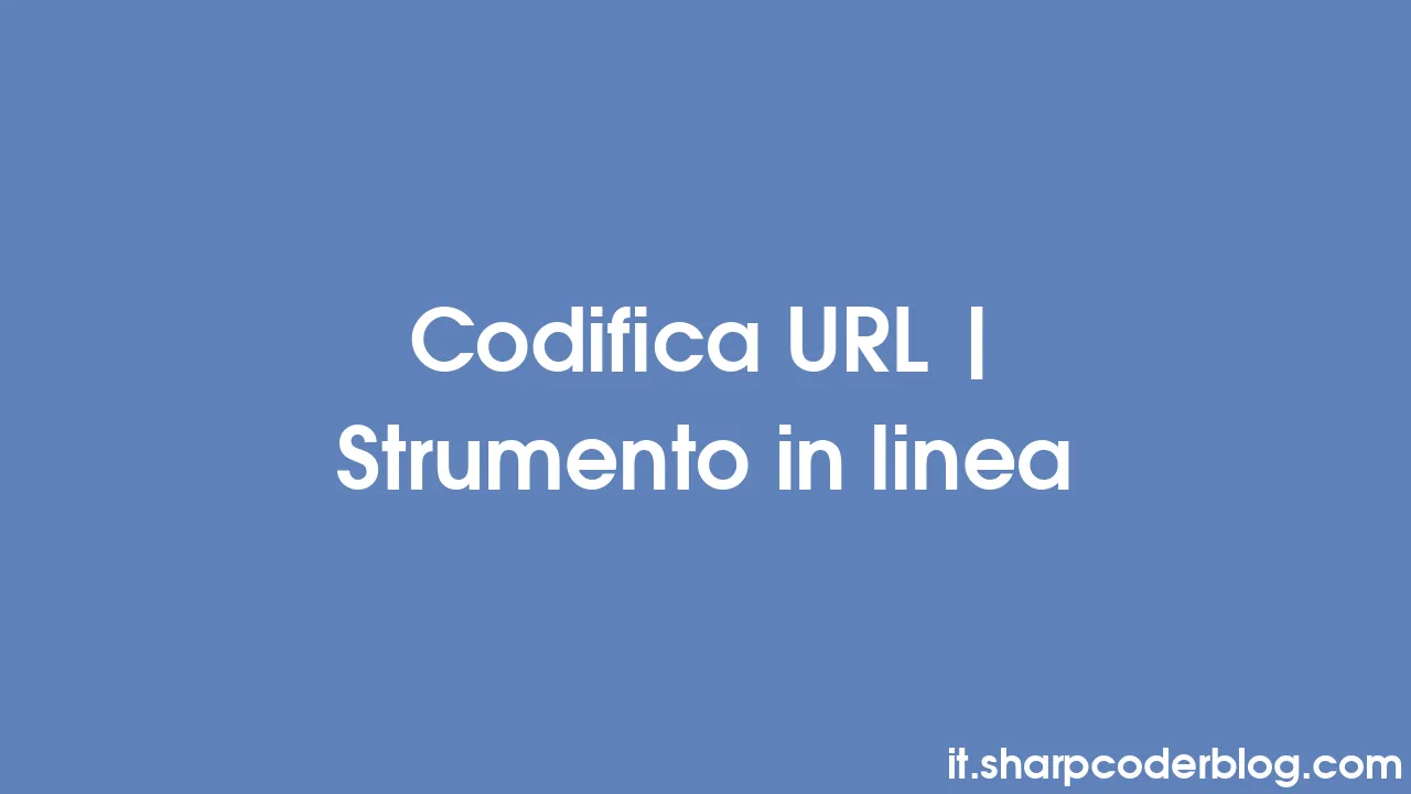 Codifica URL | Strumento in linea | Sharp Coder Blog