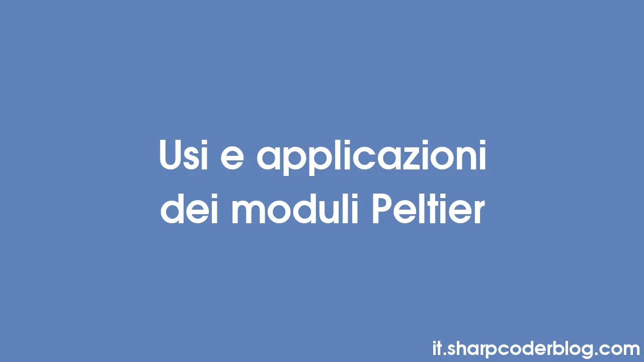 Usi e applicazioni dei moduli Peltier | Sharp Coder Blog