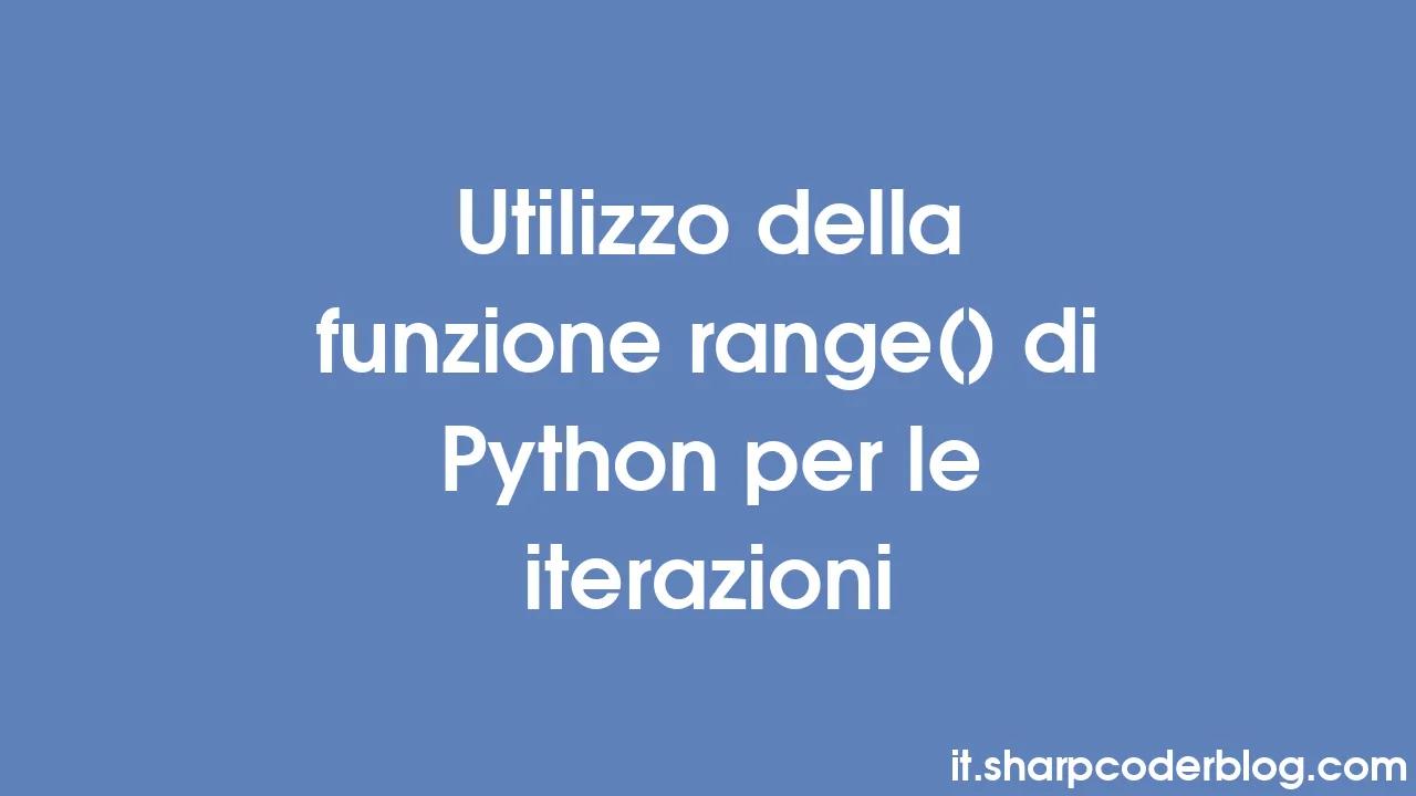 Utilizzo Della Funzione Range Di Python Per Le Iterazioni Sharp Coder Blog