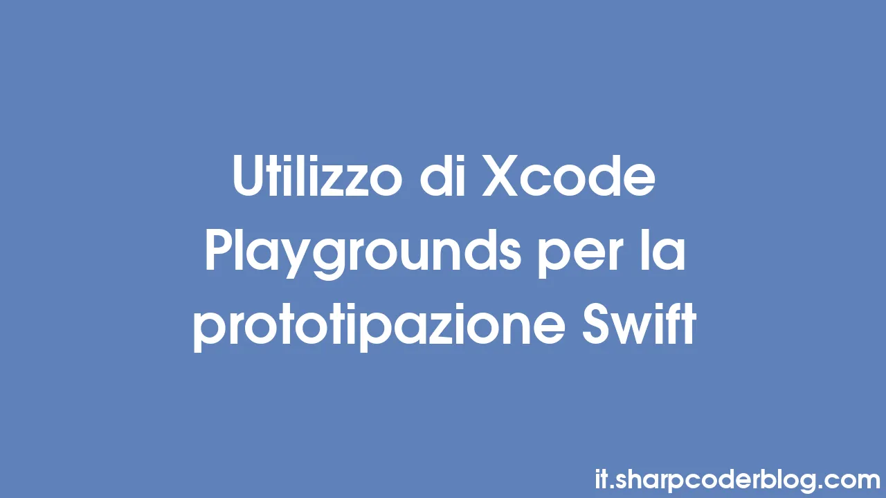 Utilizzo Di Xcode Playgrounds Per La Prototipazione Swift Sharp Coder Blog 7304