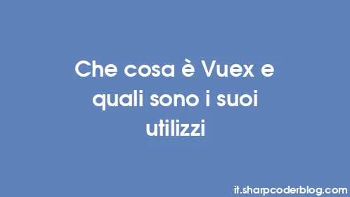 Che cosa è Vuex e quali sono i suoi utilizzi - Thumbnail