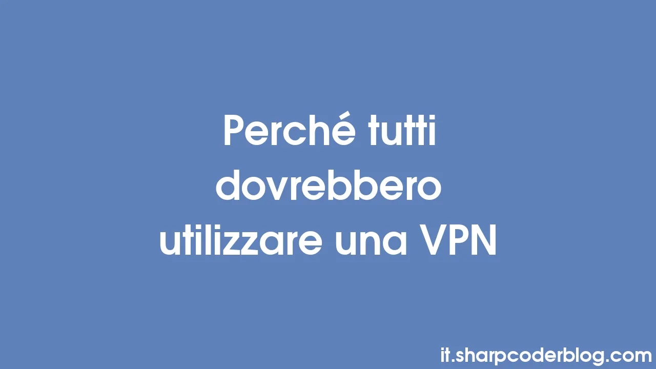Perché Tutti Dovrebbero Utilizzare Una Vpn Sharp Coder Blog 3698