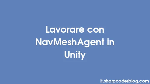 Lavorare con NavMeshAgent in Unity - Thumbnail