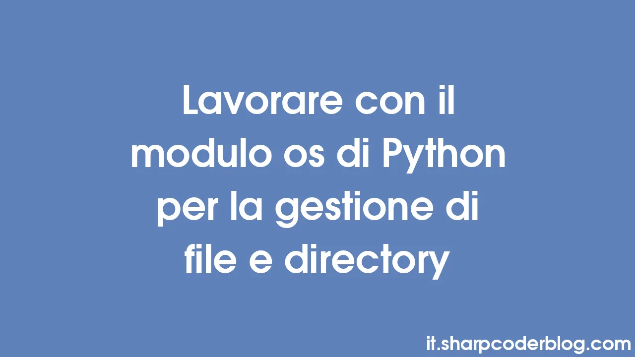 Lavorare con il modulo os di Python per la gestione di file e directory | Sharp Coder Blog