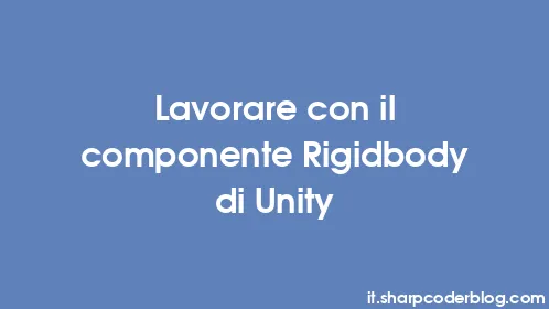 Lavorare con il componente Rigidbody di Unity - Thumbnail