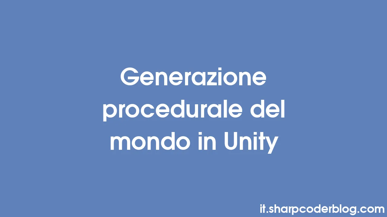 Generazione Procedurale Del Mondo In Unity Sharp Coder Blog