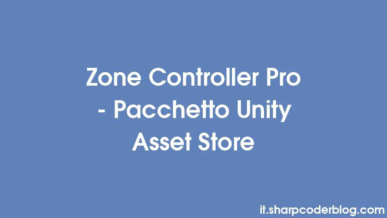Zone Controller Pro Pacchetto Unity Asset Store Sharp Coder Blog